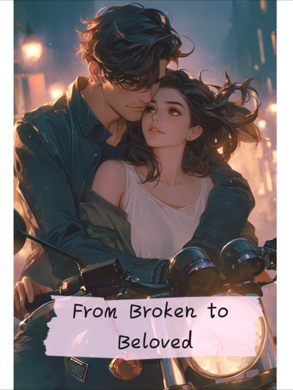 From Broken to Beloved Novel - Read From Broken to Beloved Online For ...
